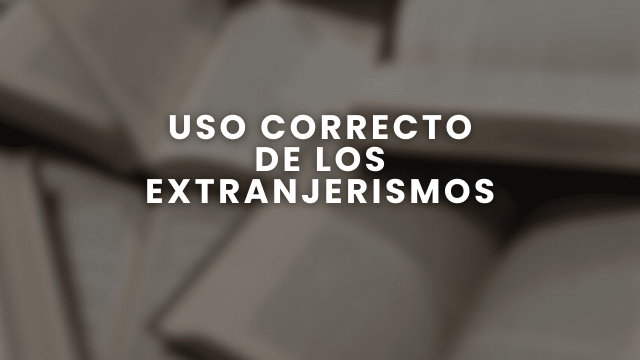 Uso Correcto de los Extranjerismos en Castellano y Ejemplos